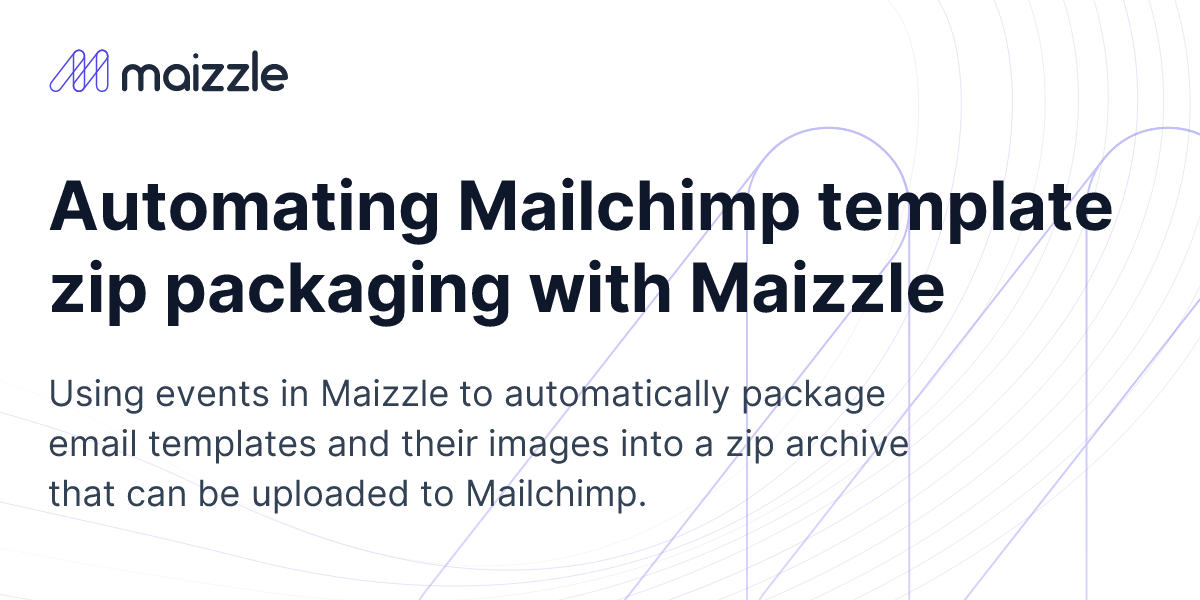 Automating Mailchimp template zip packaging with Maizzle | Maizzle Guides